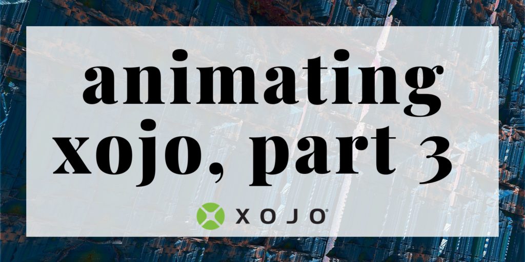 Guest Post: Animating Xojo, Part 3 – Xojo Programming Blog